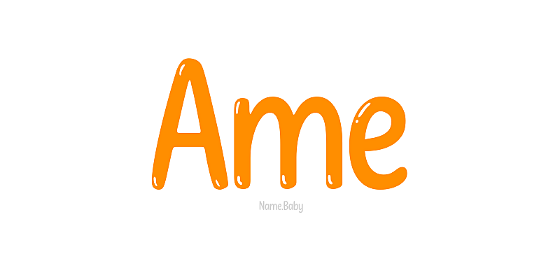 Ame - Name Meaning and Popularity